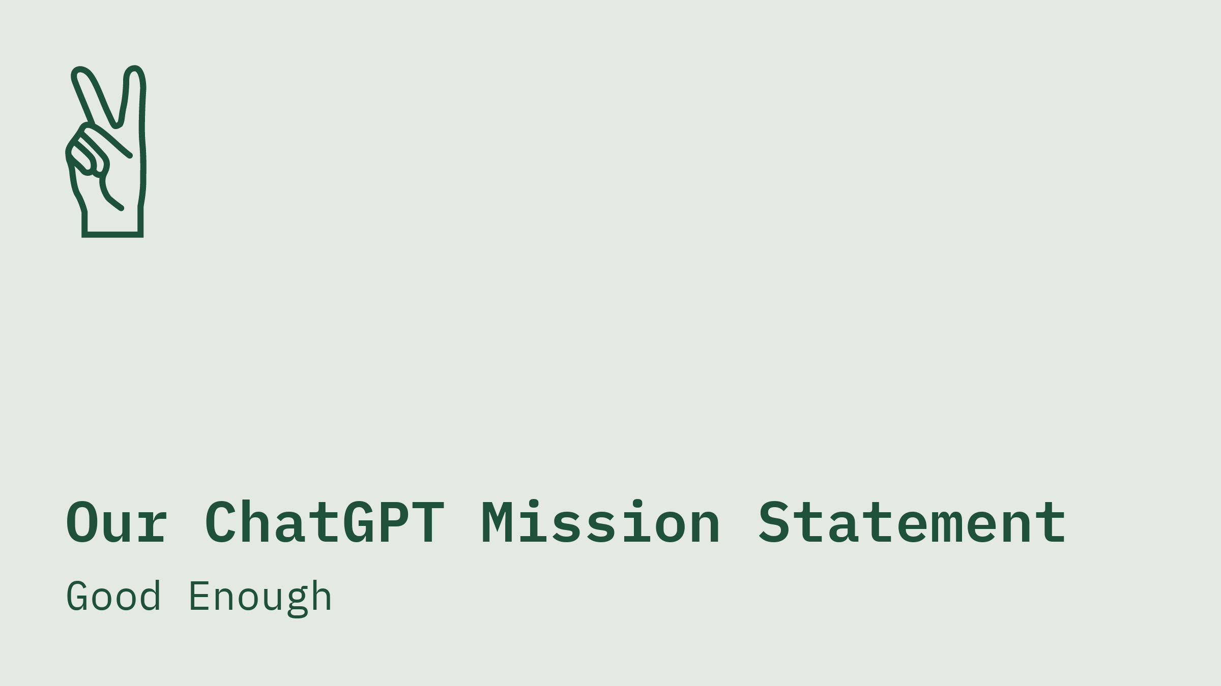 Our ChatGPT Mission Statement — Good Enough Our ChatGPT Mission Statement — Good Enough