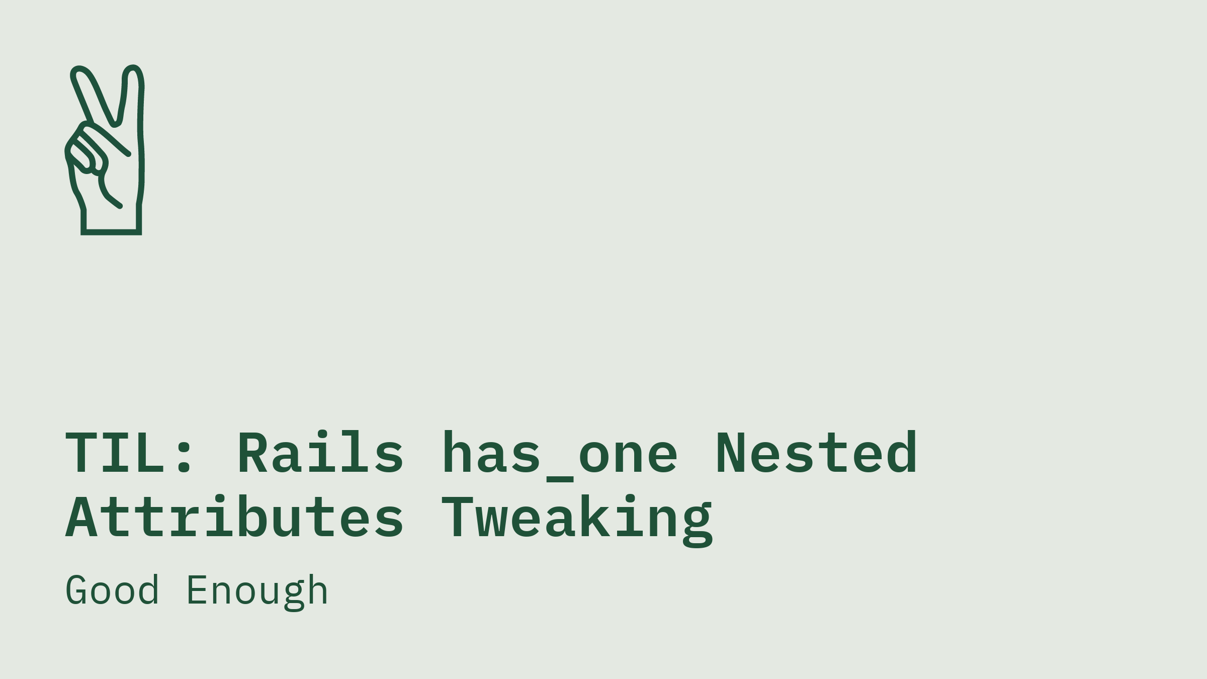 Til Rails Hasone Nested Attributes Tweaking — Good Enough